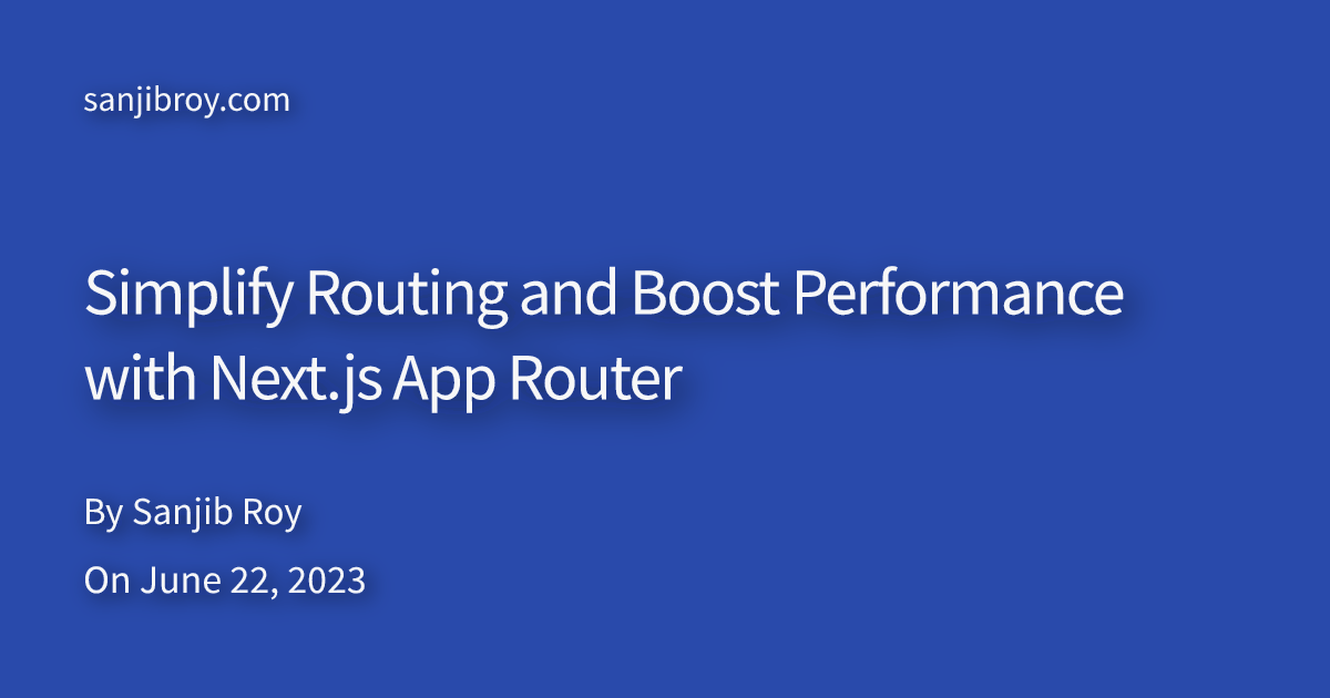 Simplify Routing and Boost Performance with Next.js App Router
